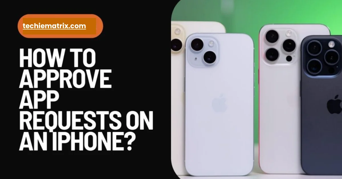 How To Approve App Requests On An iPhone? - Techie Matrix